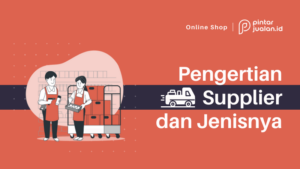Pengertian Supplier Beserta Tugas, Jenis dan Cara Kerjanya [Lengkap]