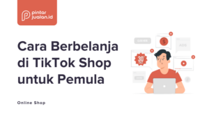 Cara Belanja di TikTok Shop untuk Pemula dari Daftar Sampai Checkout