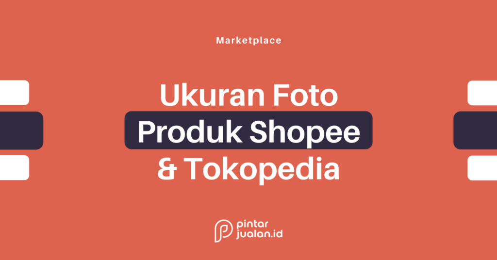 Berapa Ukuran Foto Produk Shopee & Tokopedia? (+Tips Ambil Foto)