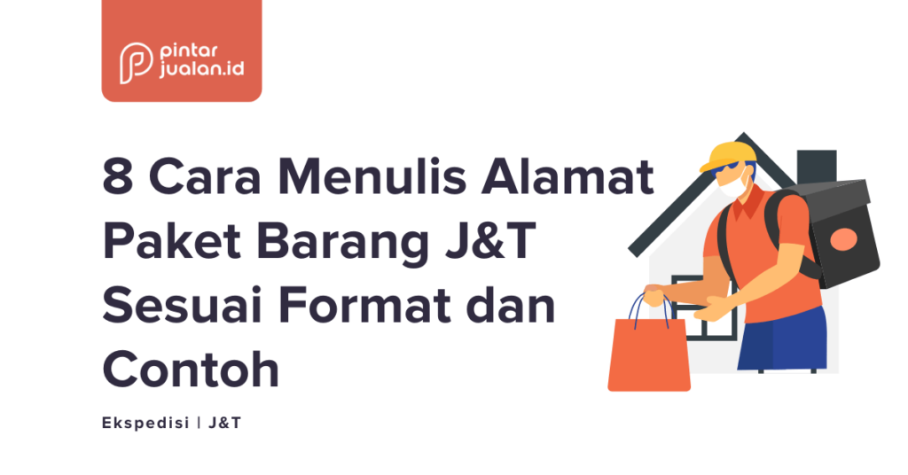 8 Cara Menulis Alamat Paket Barang J&T Sesuai Format dan Contoh