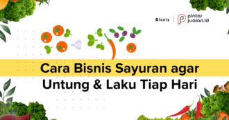 11 Tips Jitu dan Cara Memulai Bisnis Sayuran agar Untung dan Laku Tiap Hari