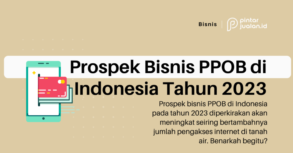 Prospek Bisnis PPOB di Indonesia Tahun 2023 yang Laris Manis & Menggiurkan!
